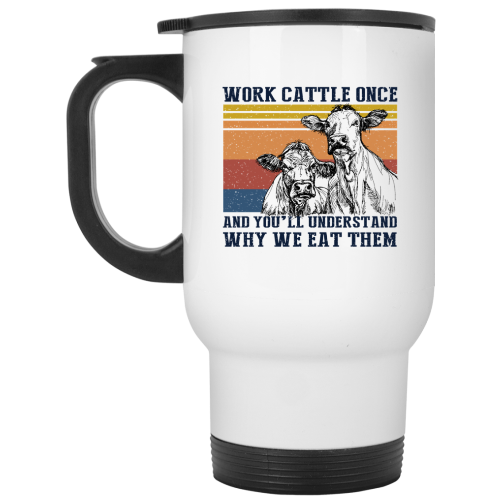 Work Cattle Once And You'll Understand Why We Eat Them Cows Mug